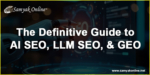 The Definitive 2025 Guide to AI SEO, LLM SEO & GEO for AI Visibility